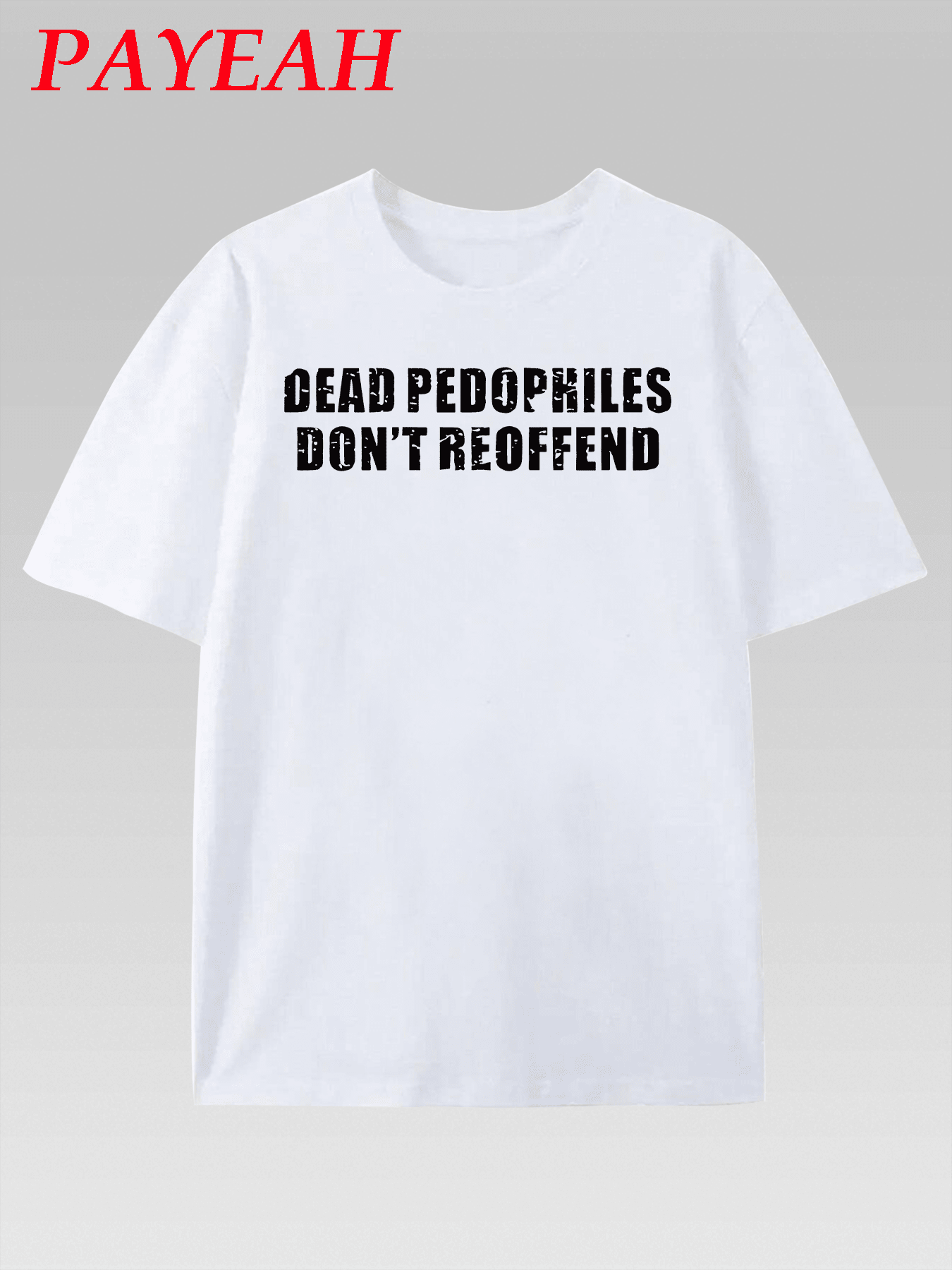 PAYEAH Dead Pedophiles Don't Reoffend T Shirt (Single Piece)100% Cotton ...