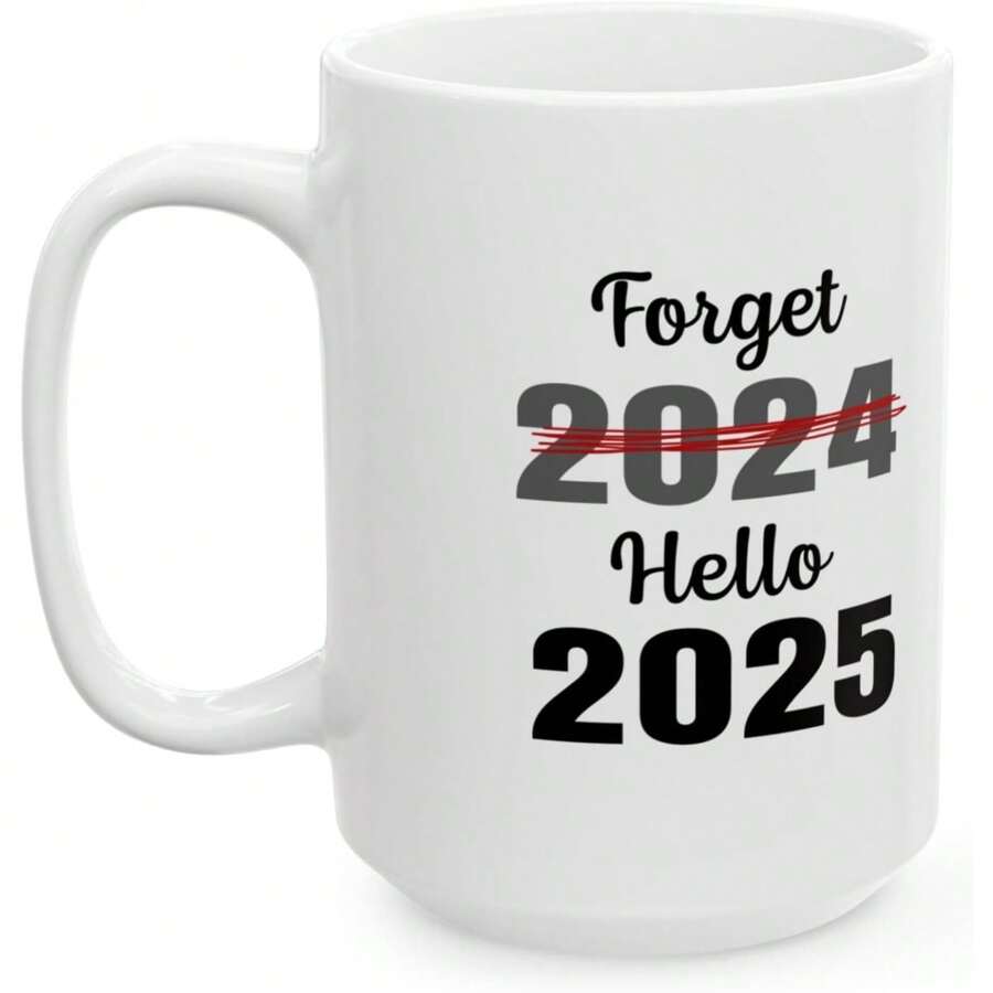 Forget 2024 Hello 2025 Mug White Ceramic Mug 11oz (0.33l) 15oz (0.44l ...