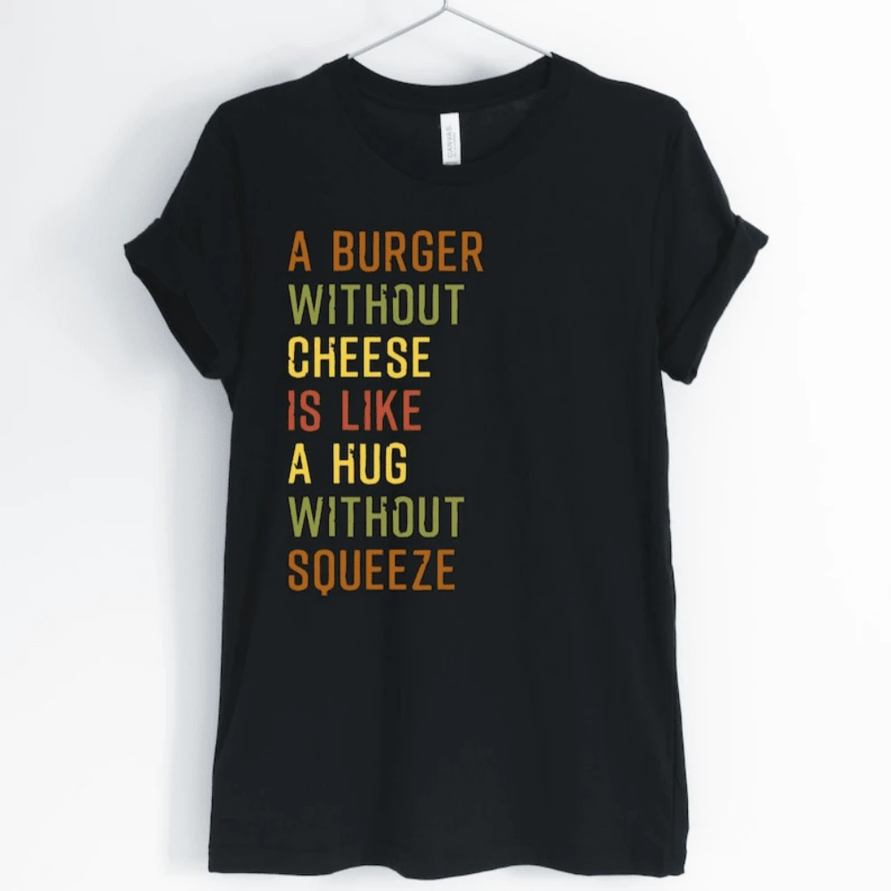 A Burger Without Cheese Is Like A Hug Without Squeeze Hamburger ...
