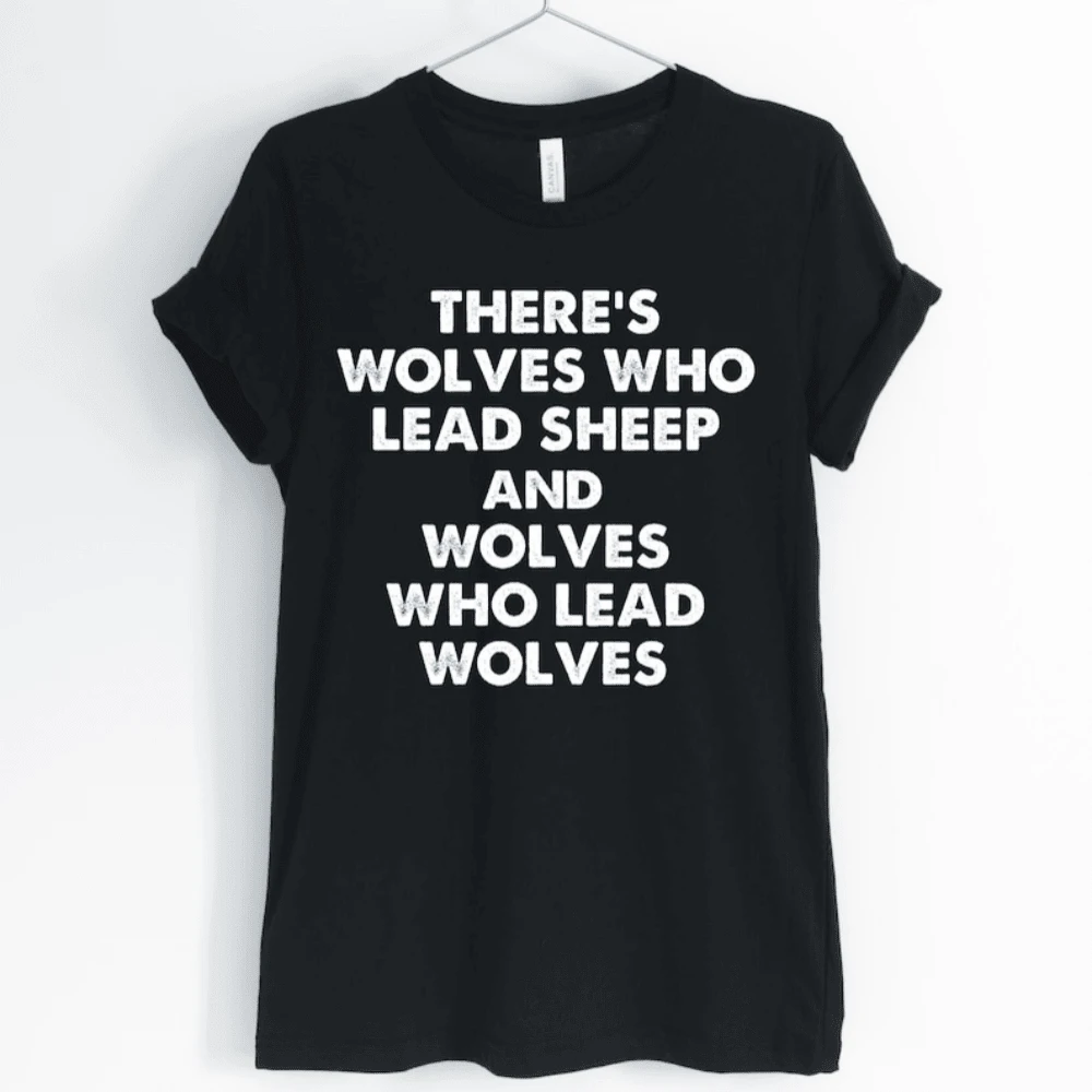 There S Wolves Who Lead Sheep And Wolves Who Lead Wolf Wolf Shirt Inspirational Wolf Shirt ...