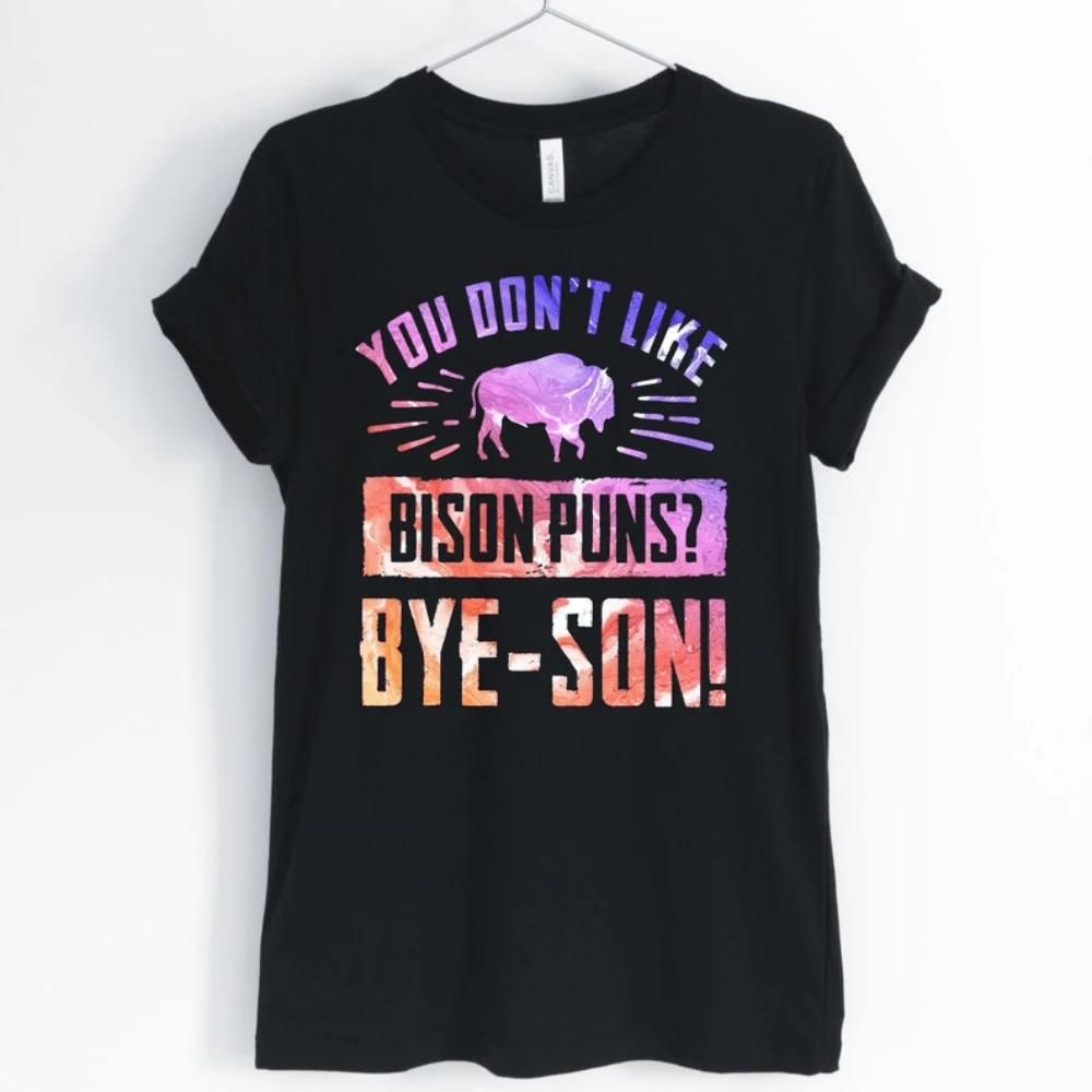 You Don T Like Bison Puns Bye Son Bison Bison Shirt Funny Bison Bison ...