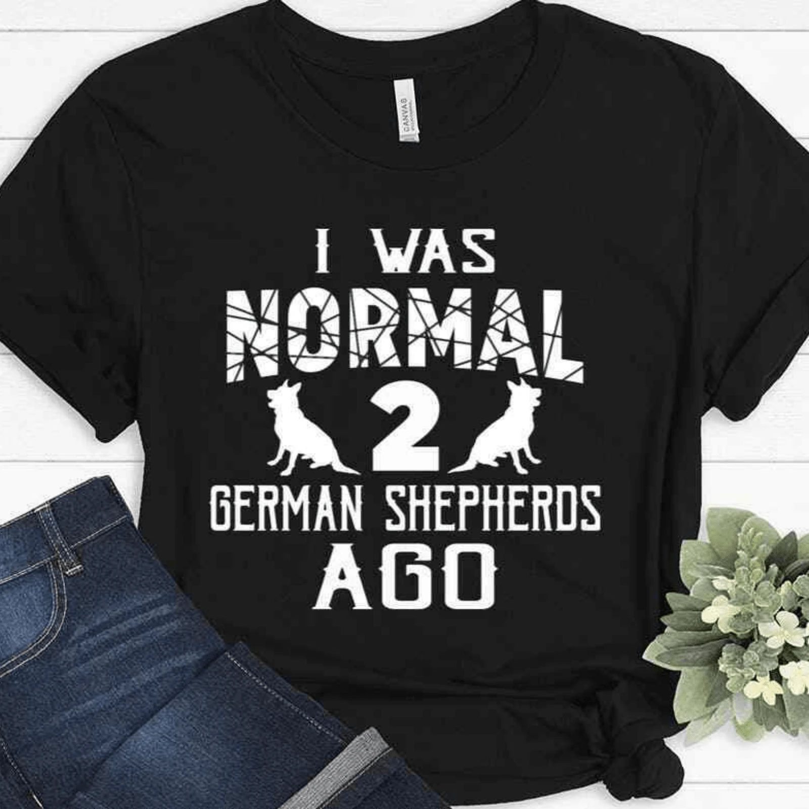I Was Normal Two German Shepherds Ago I Got Your Back German Shepherd T Shirt | SHEIN USA