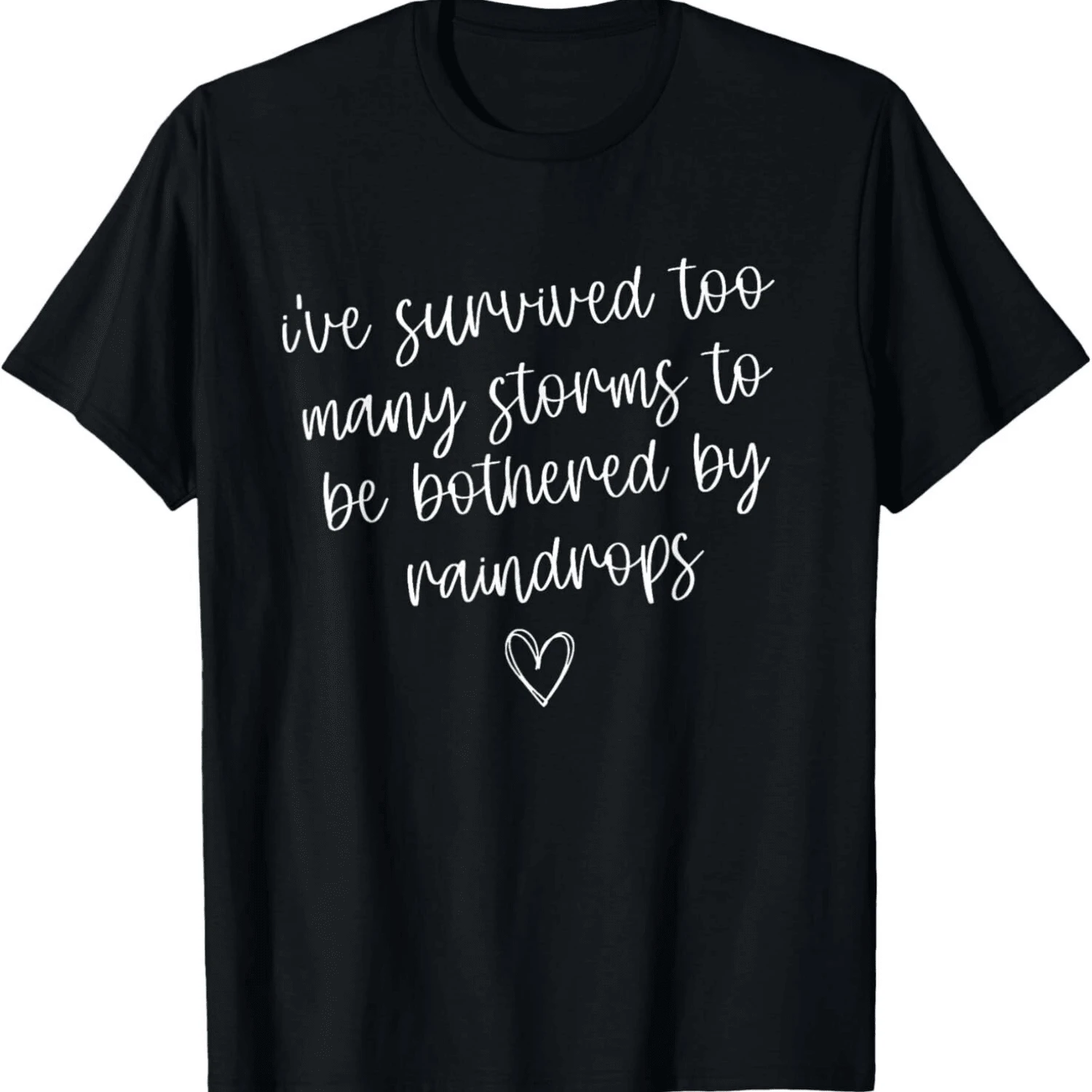 I Ve Survived Too Many Storms To Be Bothered By Raindrops T Shirt ...