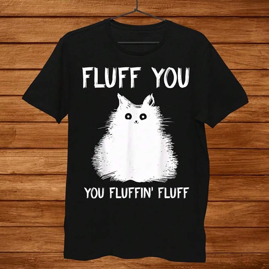 Fluff You You Fluffin Fluff Shirt Funny Cat Kitten T Shirts 2025 Women ...