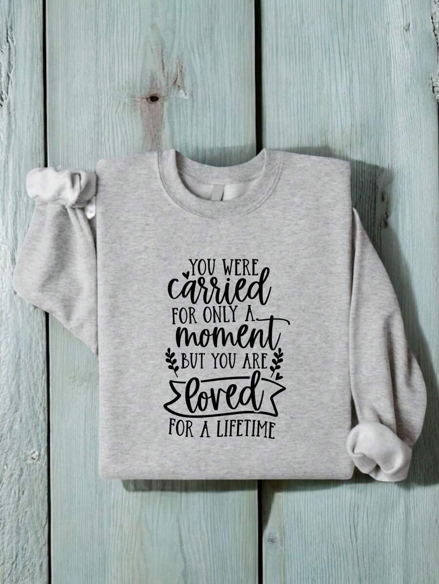 You Were Carried For Only A Moment Sweatshirt, But You Are Loved For A ...