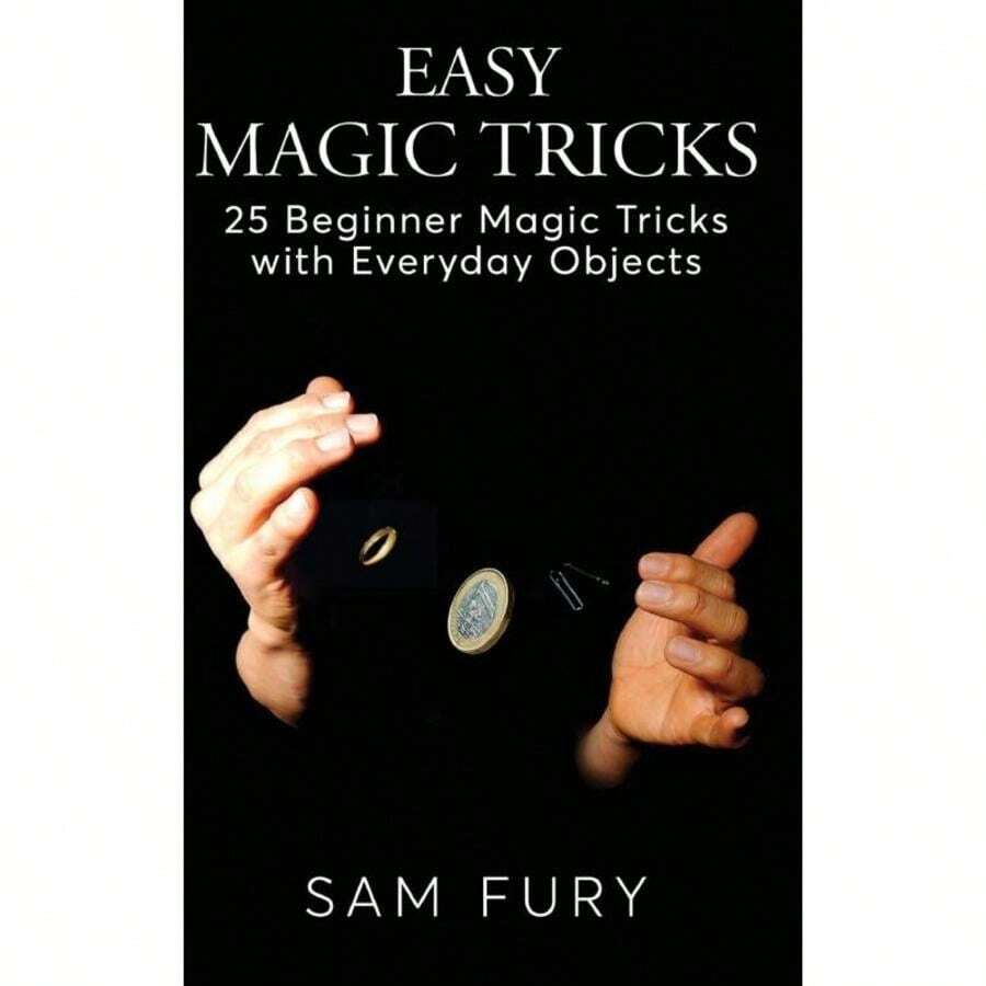 Easy Magic Tricks:25 Beginner Magic Tricks With Everyday Objects-561 ...