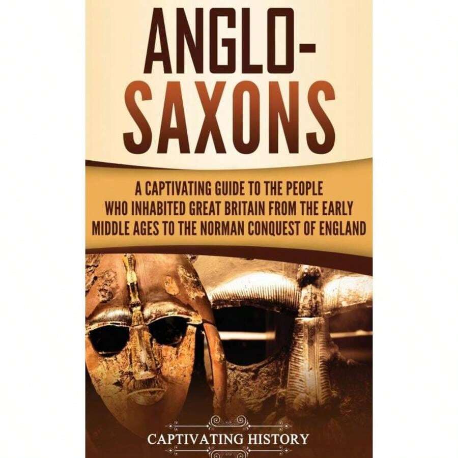 Anglo-Saxons:A Captivating Guide To The People Who Inhabited Great ...