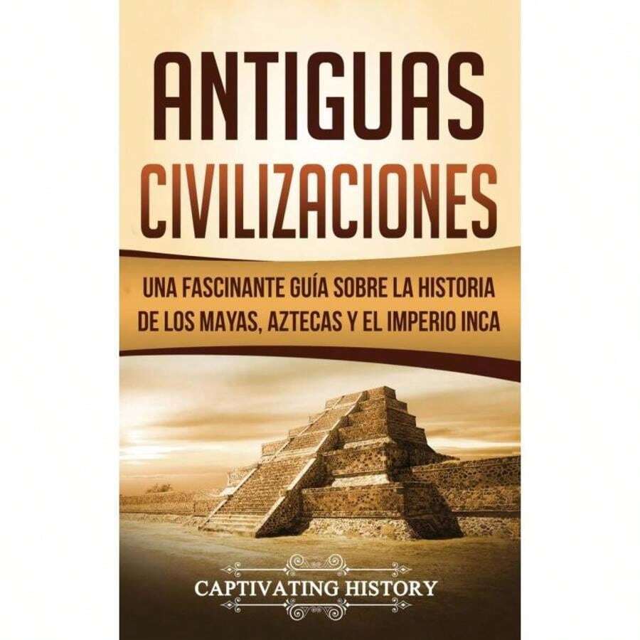Antiguas Civilizaciones:Una Fascinante Guía Sobre La Historia De Los ...