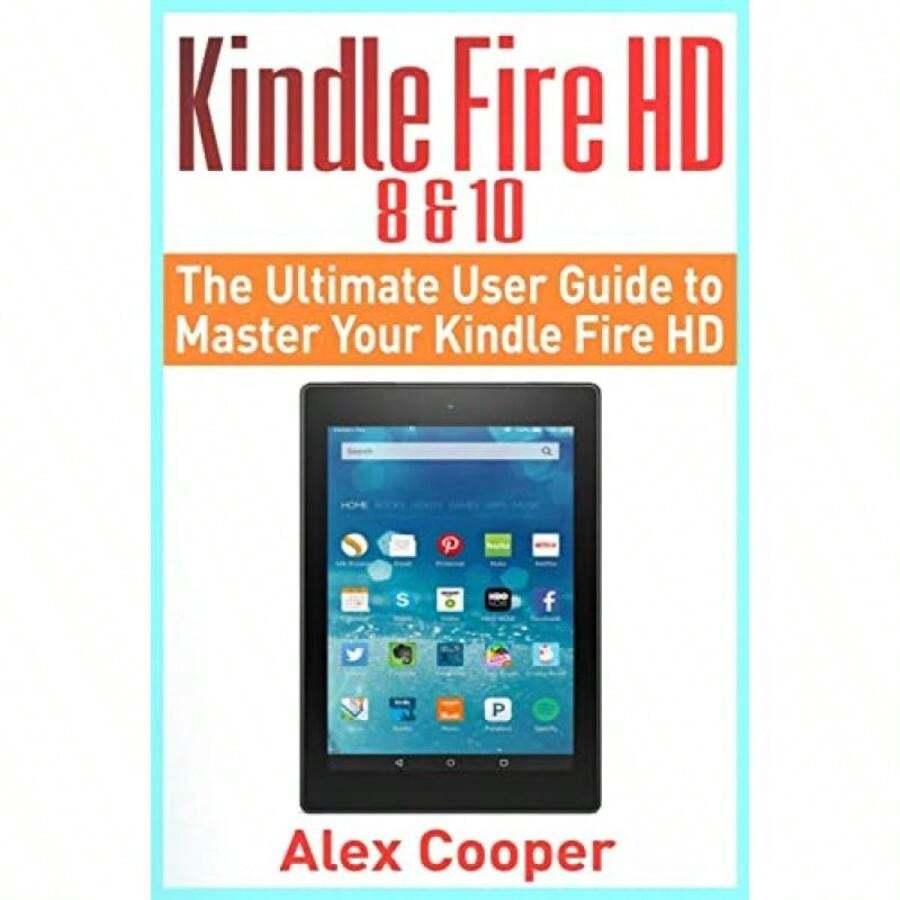 Kindle Fire HD 8 & 10:The Ultimate User Guide To Master Your Kindle ...