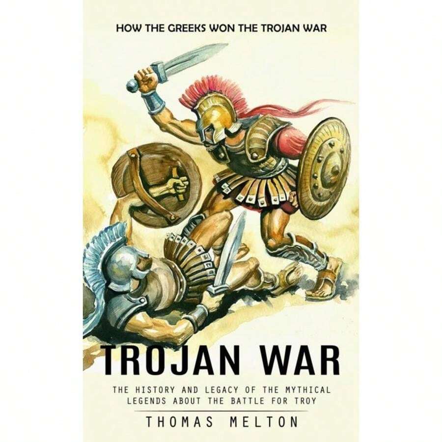 Trojan War:How The Greeks Won The Trojan War (The History And Legacy Of ...