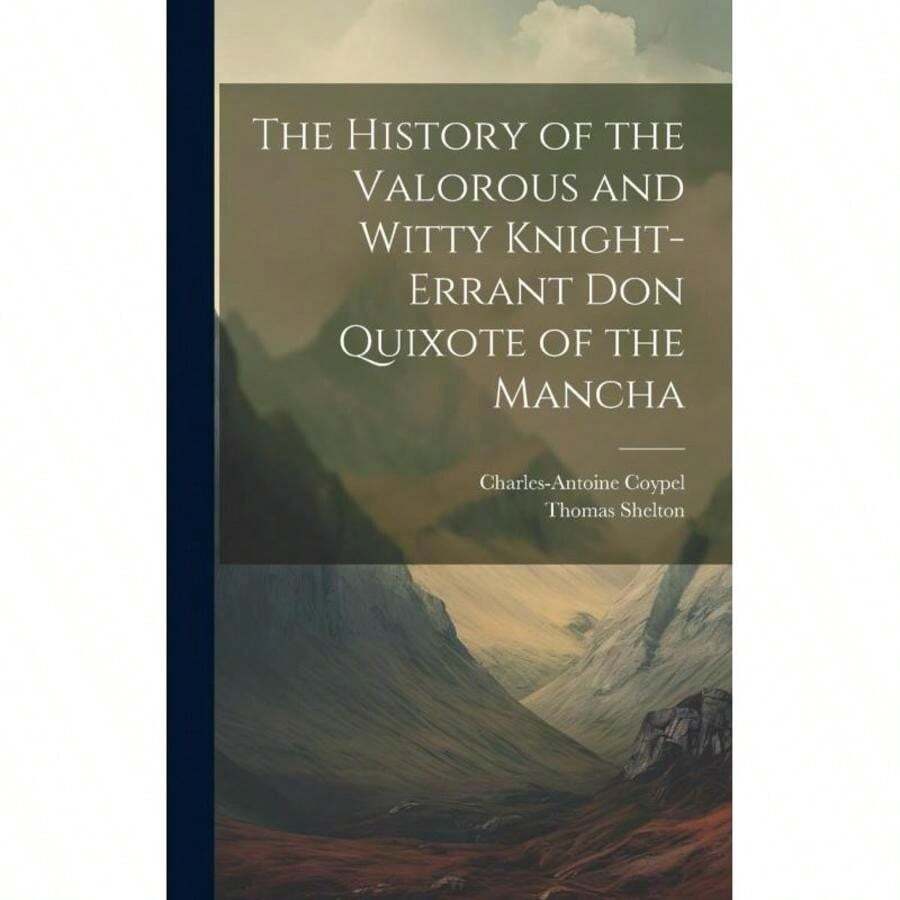 The History Of The Valorous And Witty Knight-Errant Don Quixote Of The ...