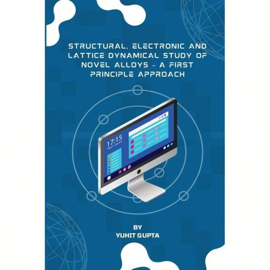 Structural, Electronic And Lattice Dynamical Study Of Novel Alloys - A First Principle Approach ...