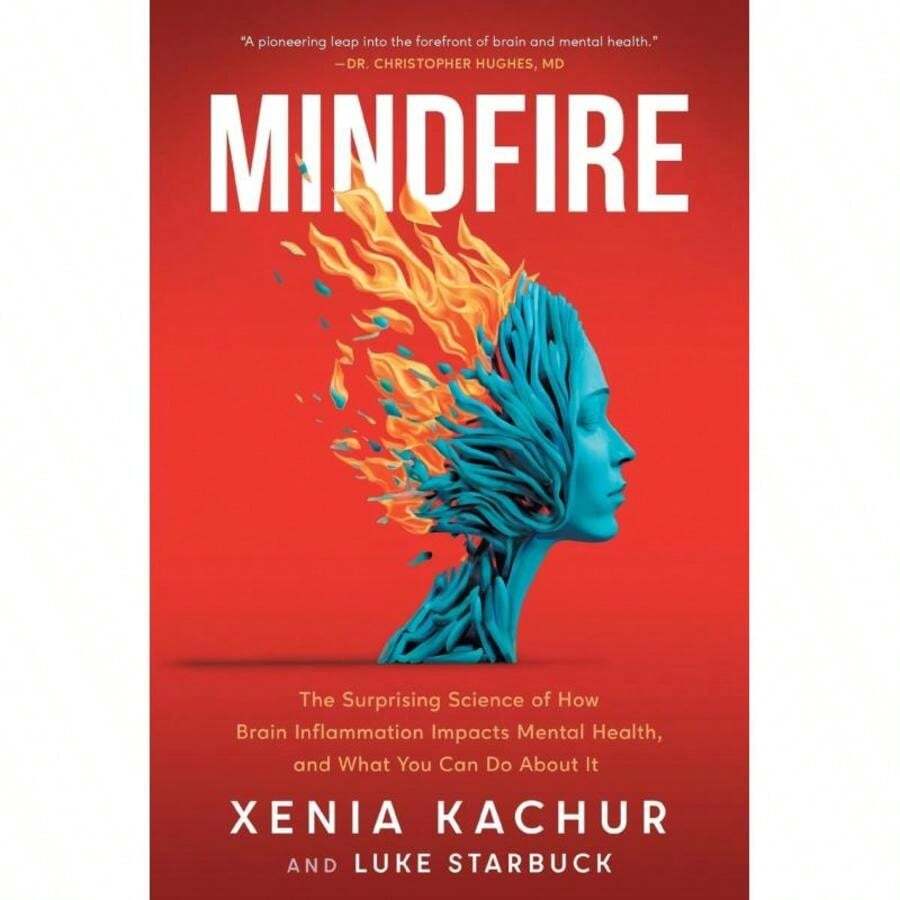 Mindfire:The Surprising Science Of How Brain Inflammation Impacts Mental Health, And What You ...