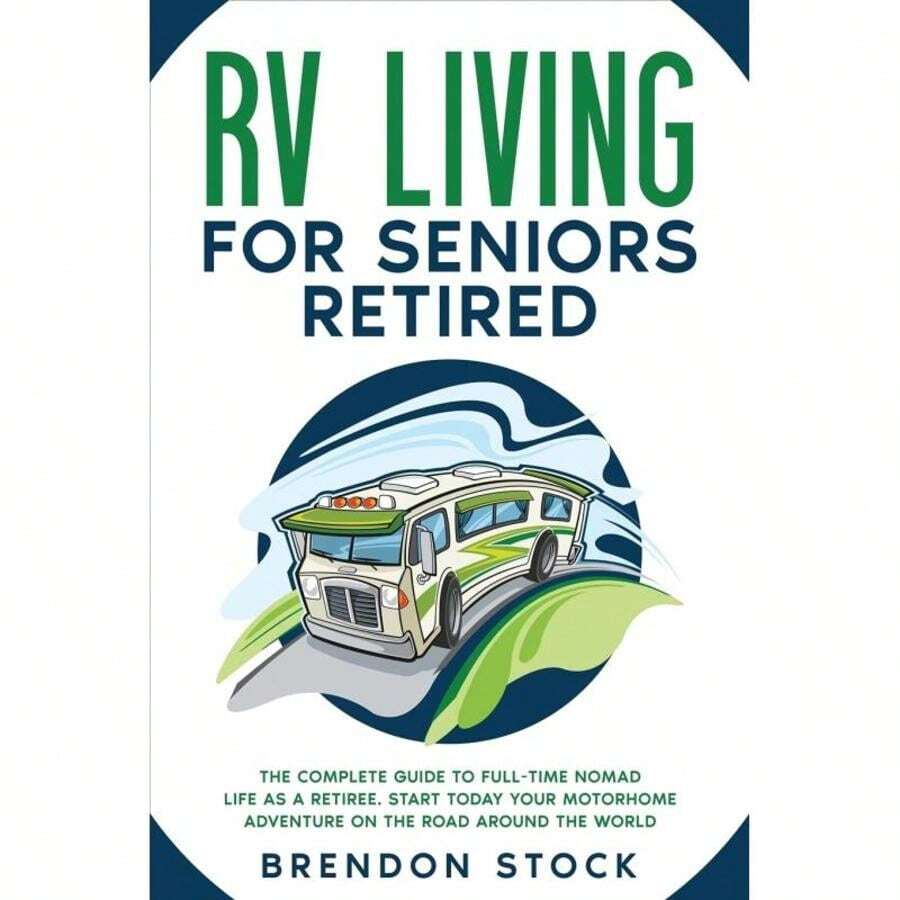 RV Living For Seniors Retired:The Complete Guide To Full-Time Nomad ...