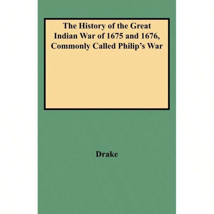 History Of The Great War Of 1675 And 1676, Commonly Called Philip's War ...