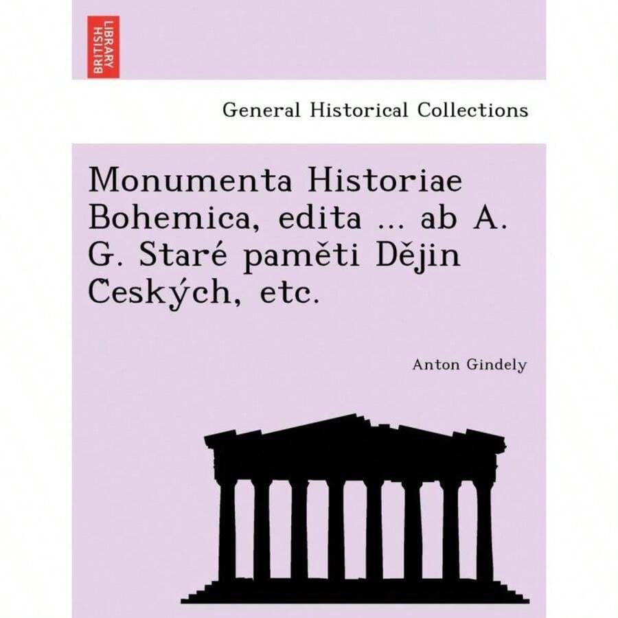 Monumenta Historiae Bohemica, Edita...AB A.G.Stare Pame Ti De Jin C ...