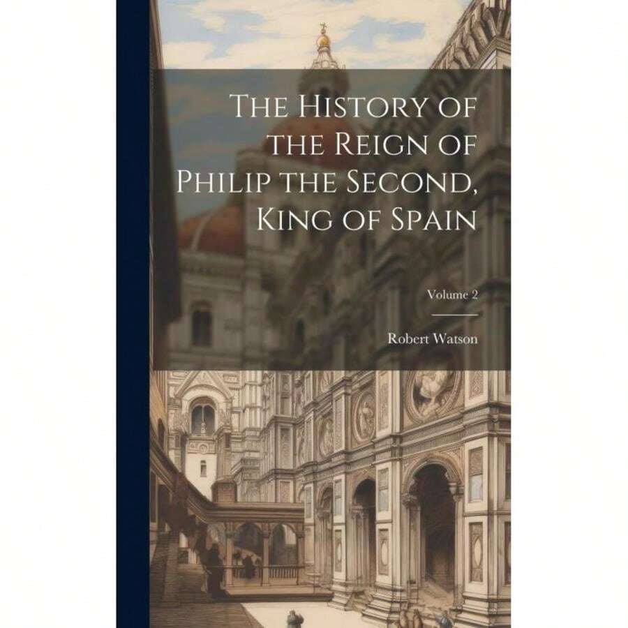 The History Of The Reign Of Philip The Second, King Of Spain;Volume 2 ...