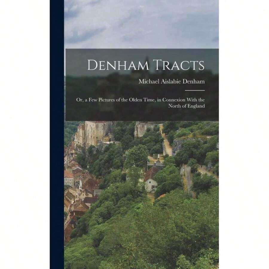 Denham Tracts;Or, A Few Pictures Of The Olden Time, In Connexion With ...