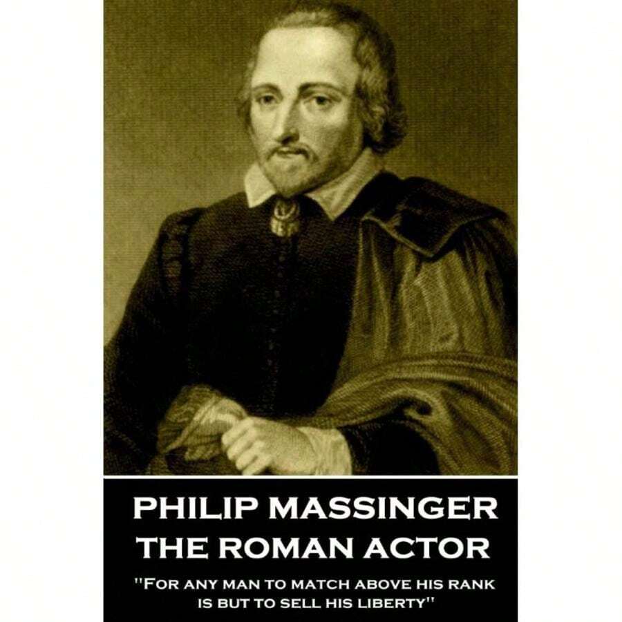 Philip Massinger - The Roman Actor:"For Any Man To Match Above His Rank ...