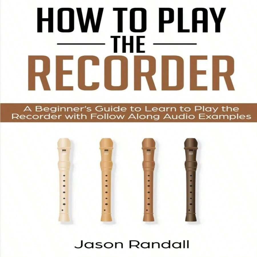 How To Play The Recorder: A Beginner's Guide To Learn To Play The ...