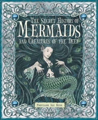 The Secret History Of Mermaids And Creatures Of The Deep (Hardcover) By ...