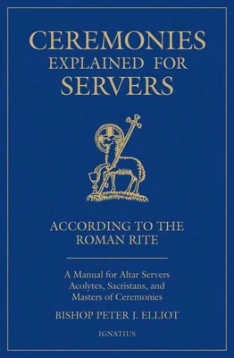 Ceremonies Explained For Servers: A Manual For Altar Servers, Acolytes ...