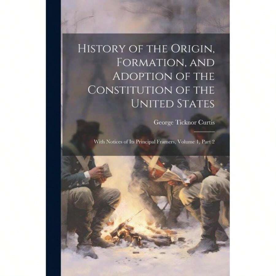 History Of The Origin, Formation, And Adoption Of The Constitution Of ...