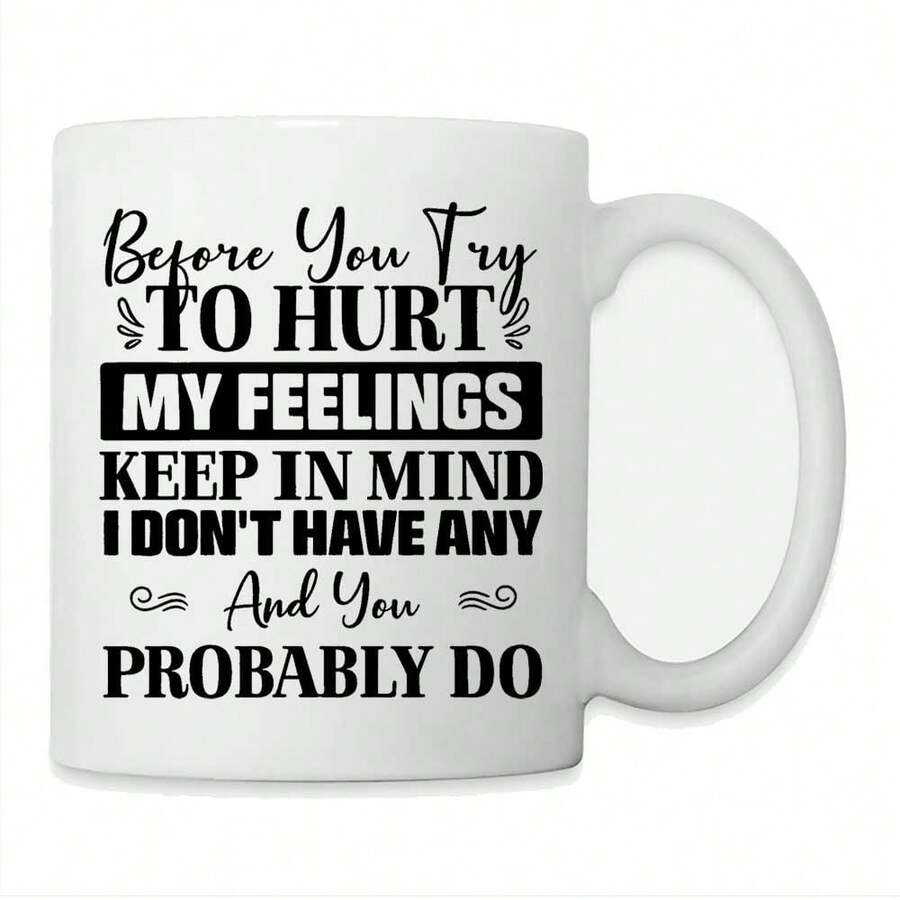 Before You Try To Hurt My Feelings, Keep In Mind I Don't Have Any And ...
