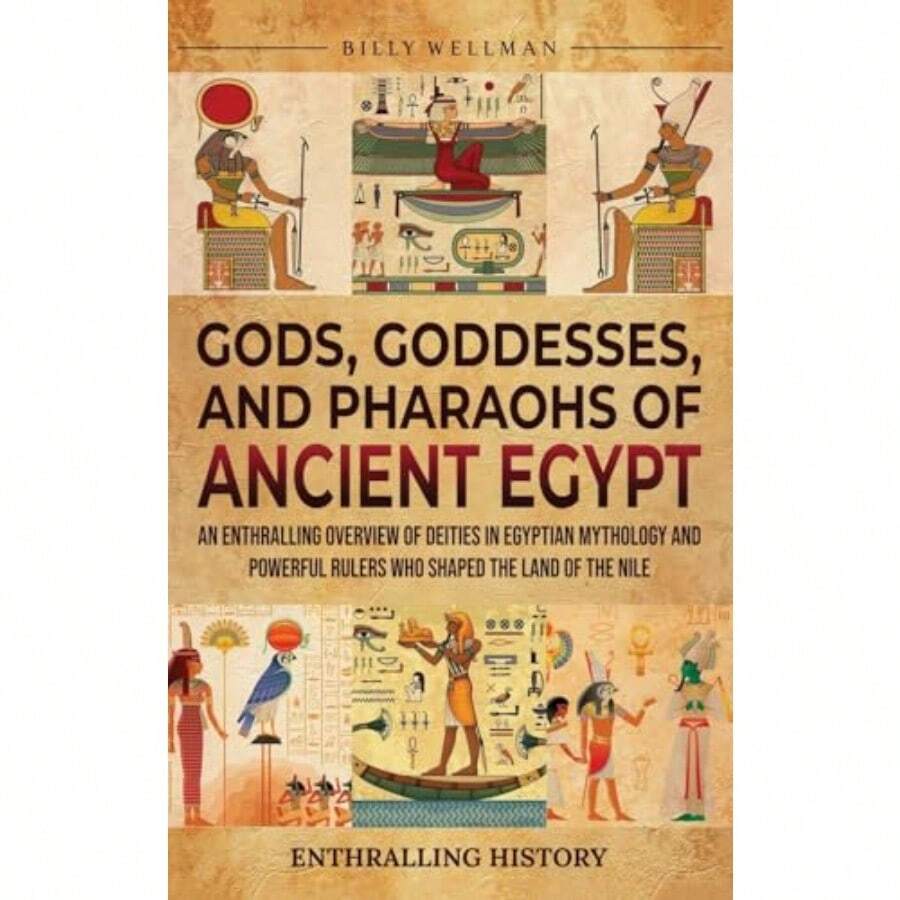 Gods Goddesses And Pharaohs Of Ancient Egypt: An Enthralling Overview ...