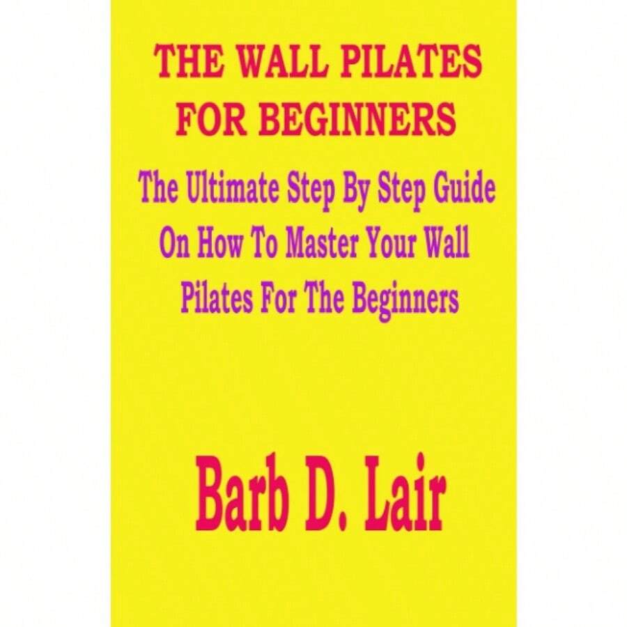 WALL PILATES BEGINNERS: Ultimate Step By Step Guide On How To Master ...