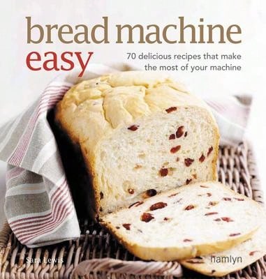 Pre-Owned Bread Machine Easy: 70 Delicious Recipes That Make The Most ...