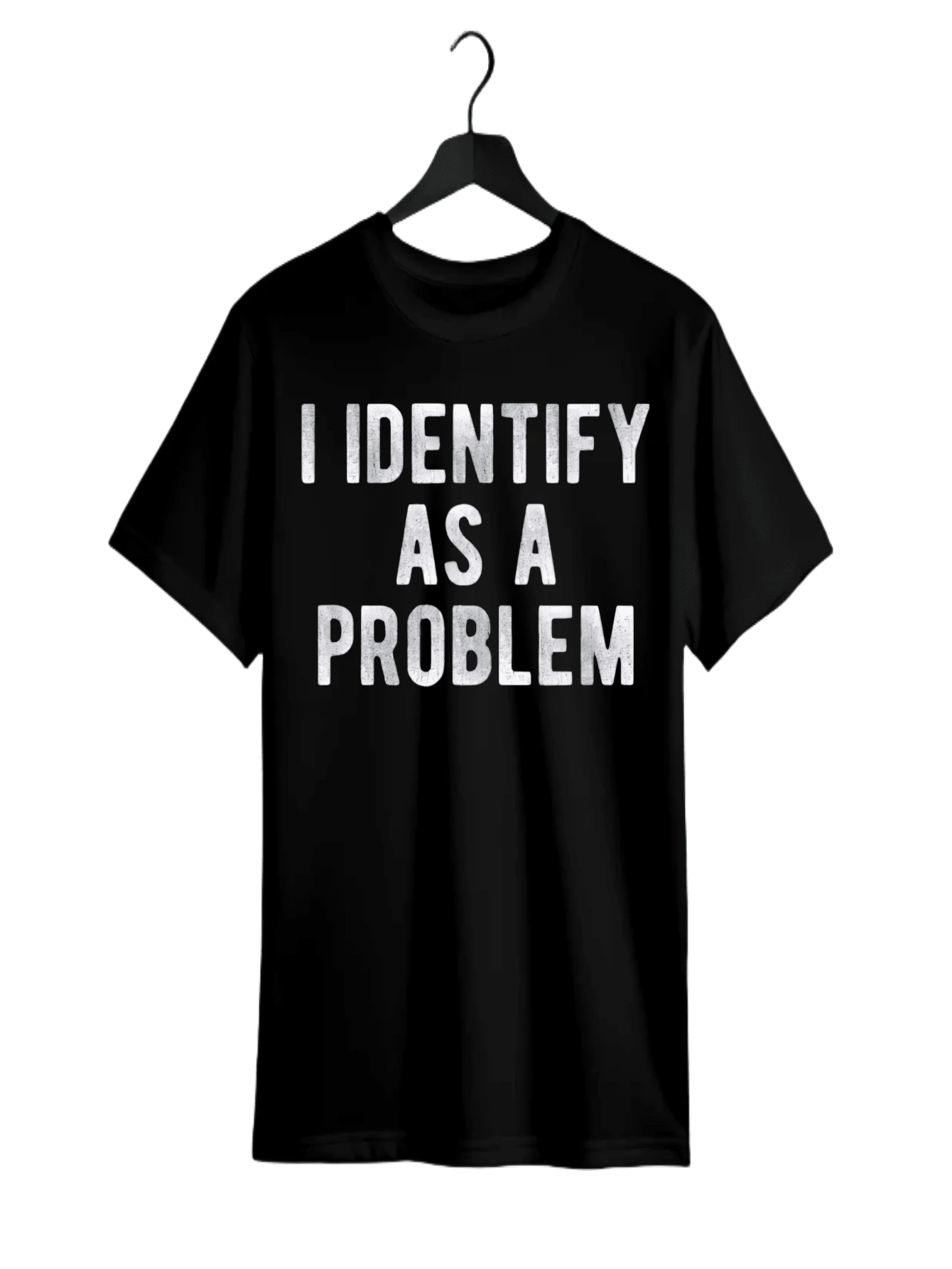 Witty Statement Tee – i identify as a Problem in Comfortable 100% ...